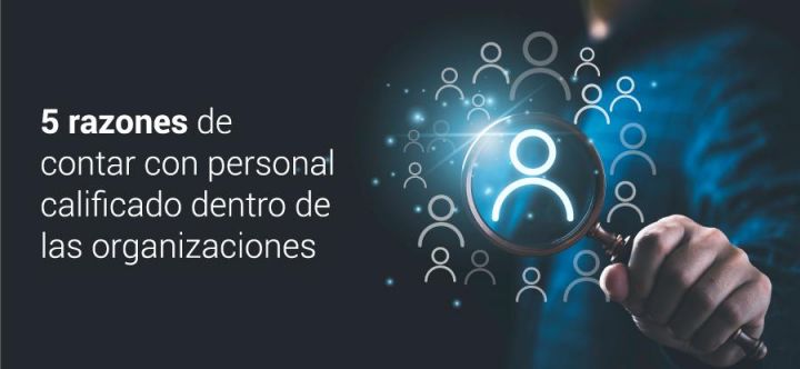 5 razones de contar con personal calificado dentro de las ...